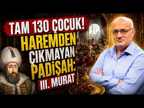 OSMANLI'NIN EN ÇAPKIN PADİŞAHI III. MURAT ve KADIN TUTKUSU