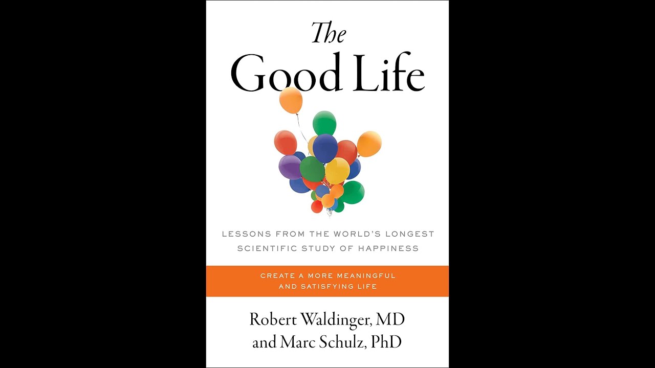 The Good Life Lessons from the Worlds Longest Scientific Study of ...