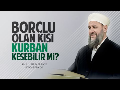 BORÇLU OLAN KİŞİ KURBAN KESEBİLİR Mİ? - İsmail Hünerlice Hocaefendi