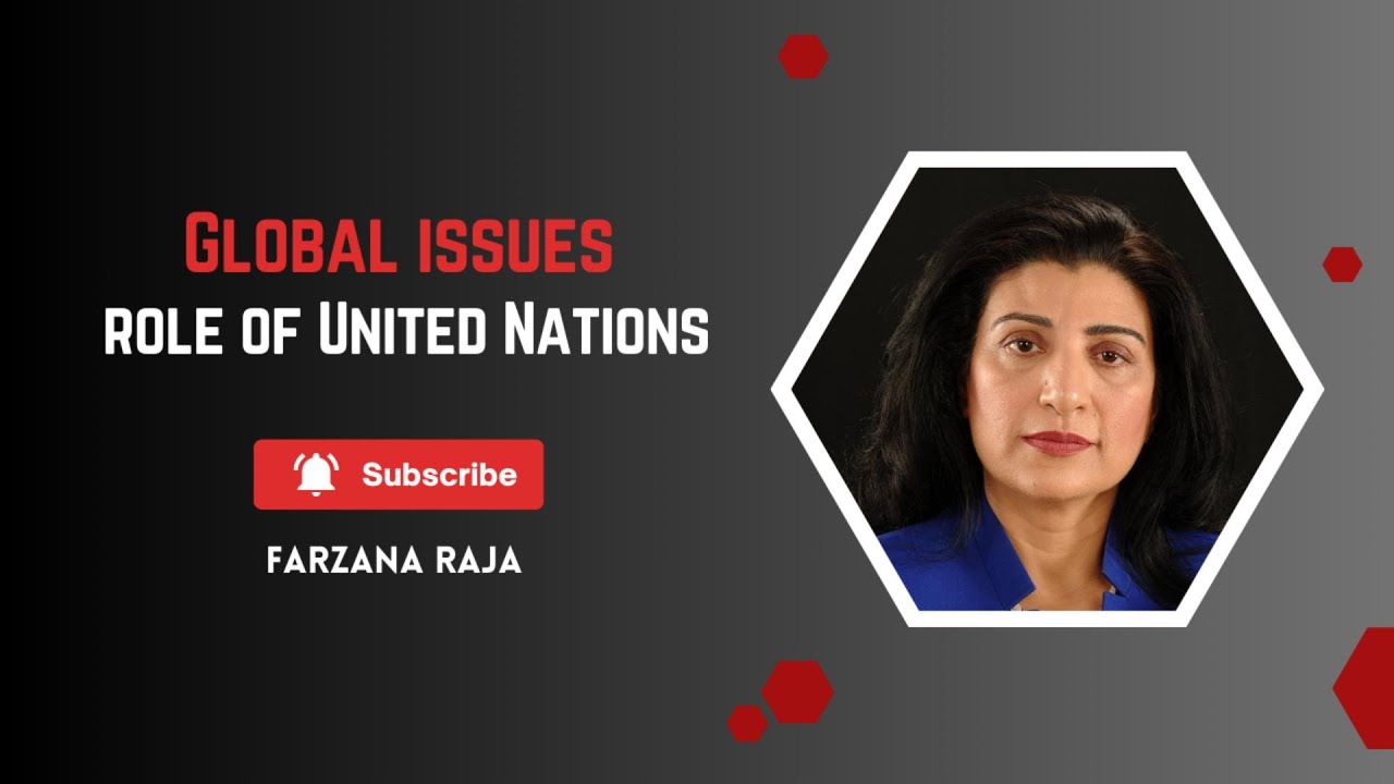 Global Issues and Role of United Nations | Farzana Raja - YouTube
