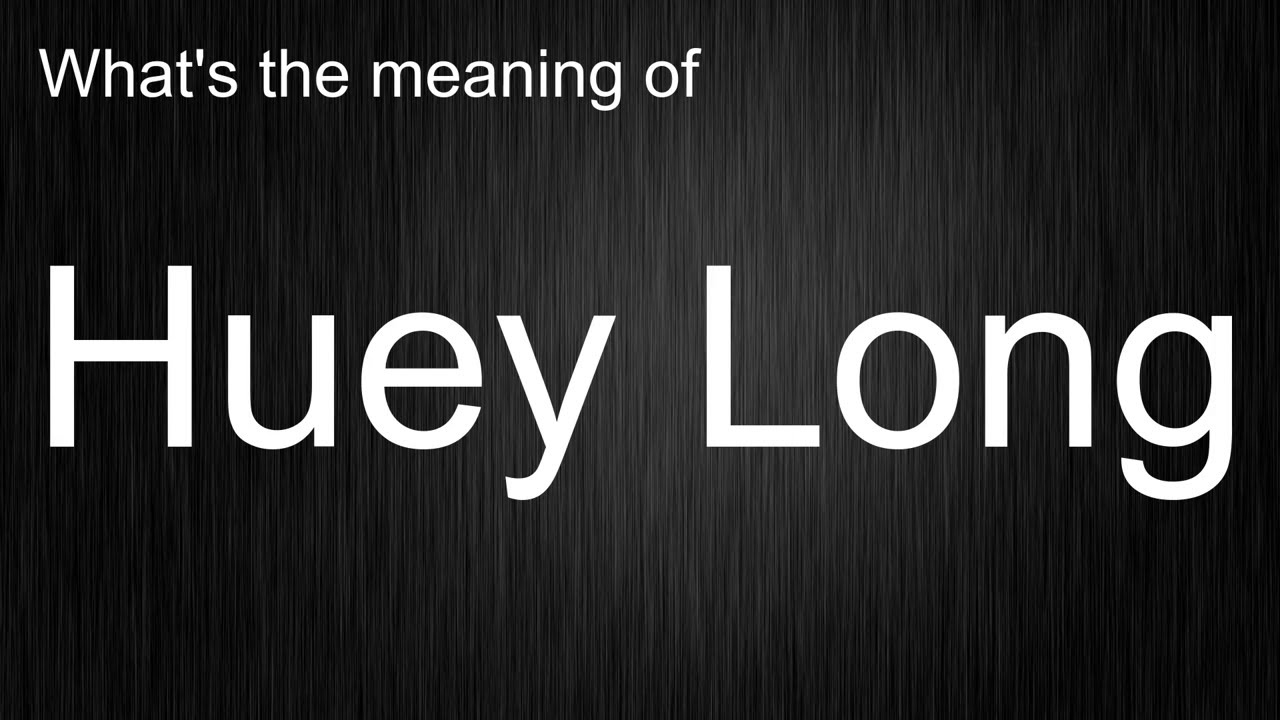 How to Say "Huey Long" Like a Boss - Pronunciation and Meaning Tips ...
