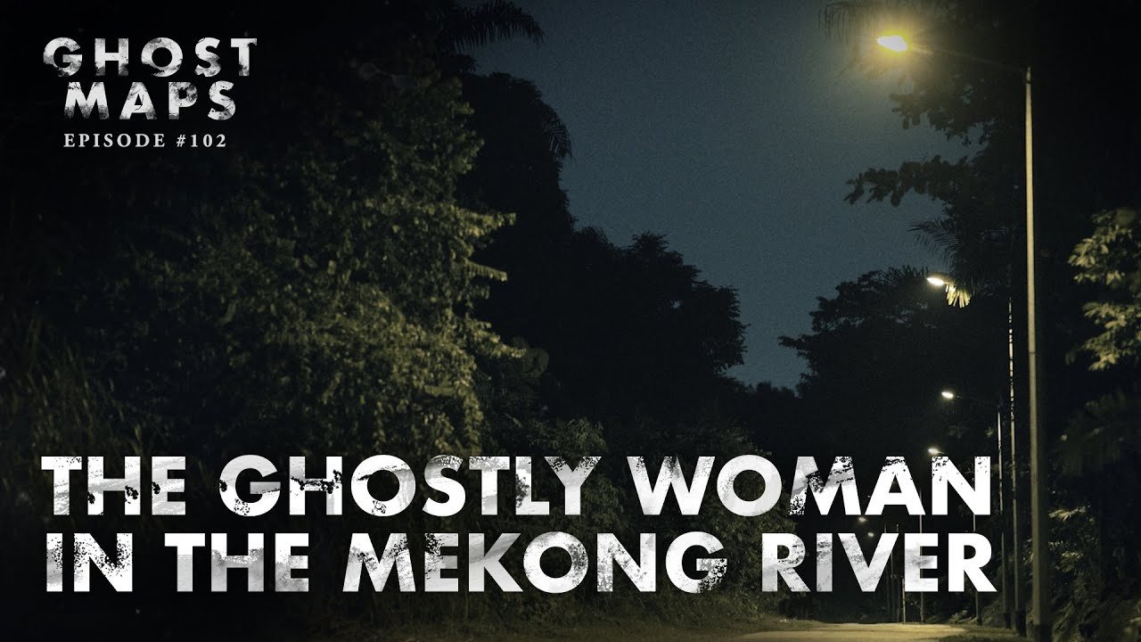 The Ghostly Woman in the Mekong River - GHOST MAPS - True Southeast ...