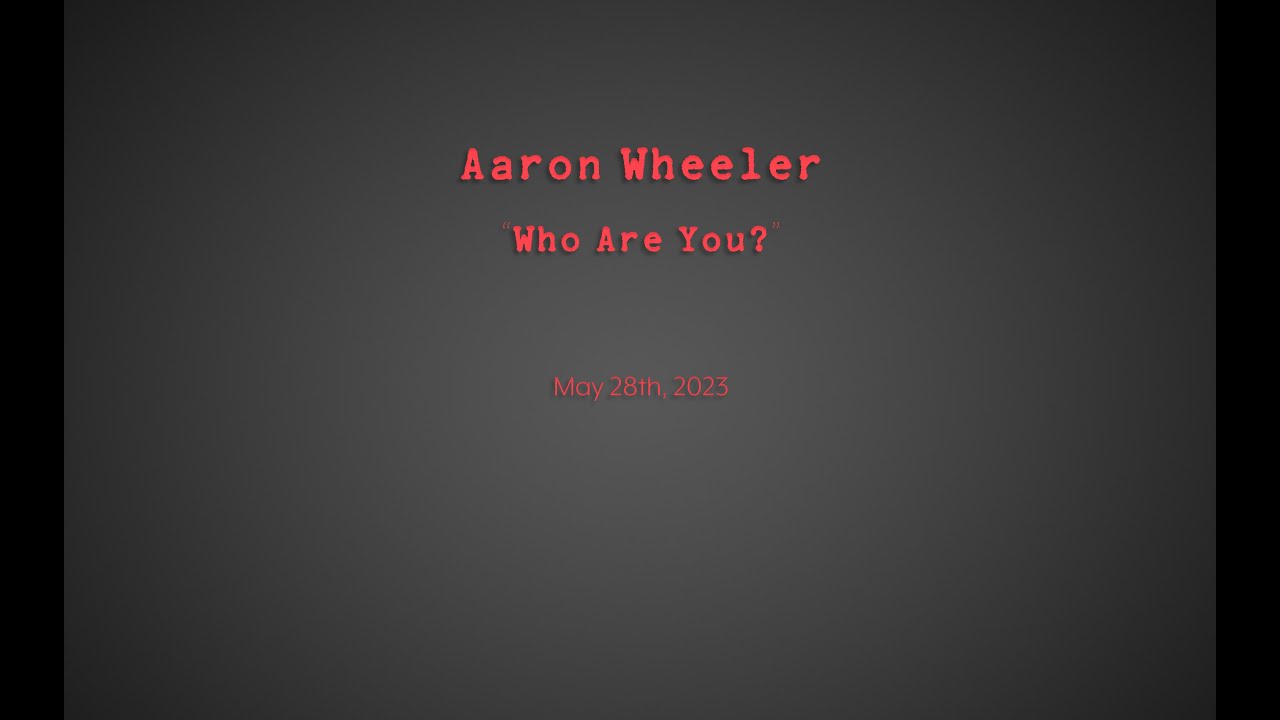 Aaron Wheeler Who Are You 052823 - YouTube