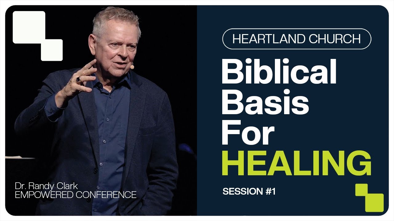 Biblical Basis for Healing | Dr. Randy Clark | SESSION 1 | Empowered ...