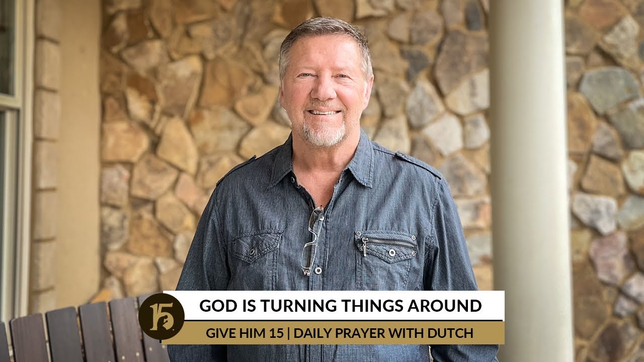 God Is Turning Things Around | Give Him 15: Daily Prayer with Dutch ...