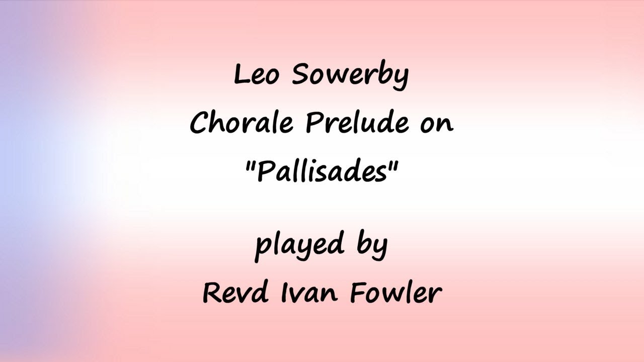 Leo Sowerby - Chorale Prelude on "Pallisades" - YouTube