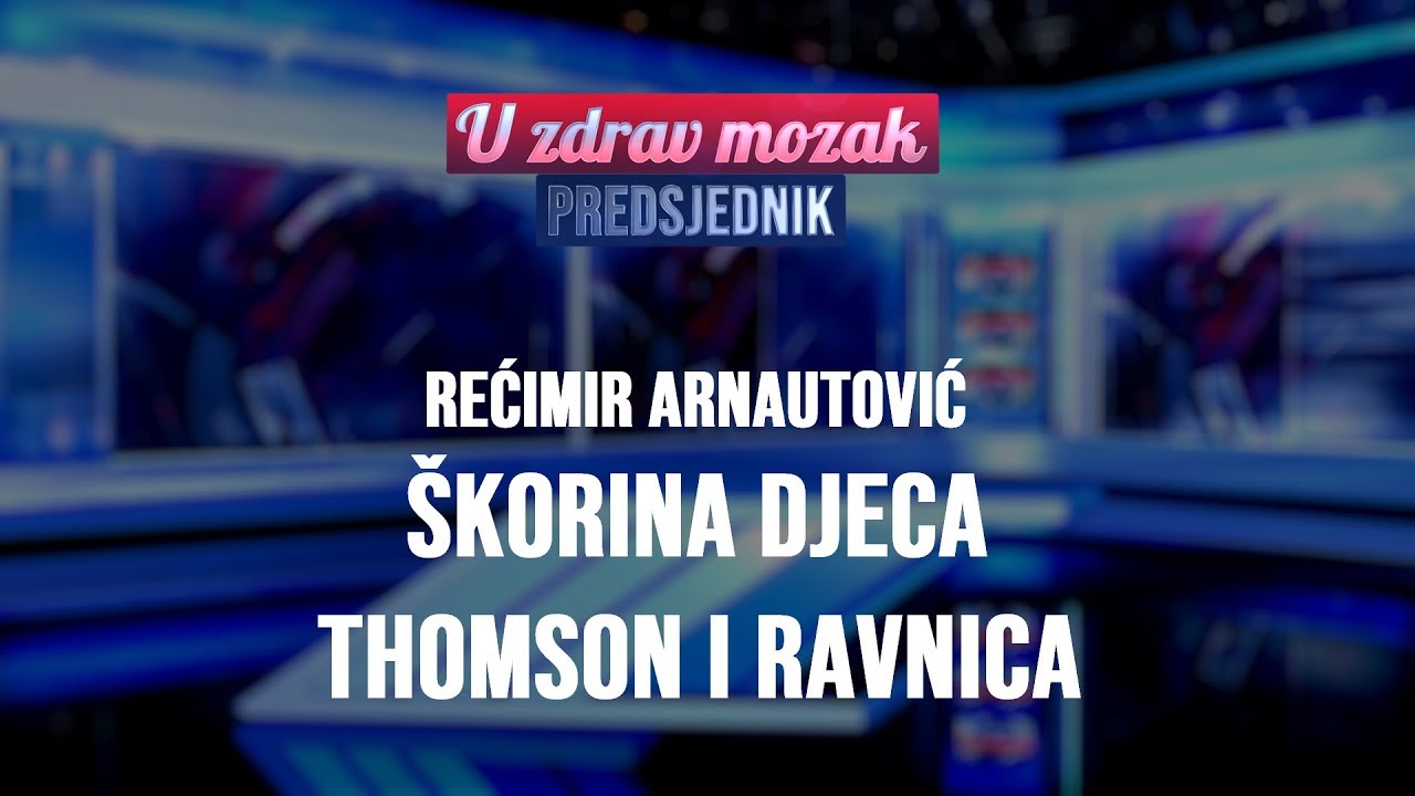 U zdrav mozak: Predsjednik • Škorina djeca Thompson i Ravnica | Rećimir ...