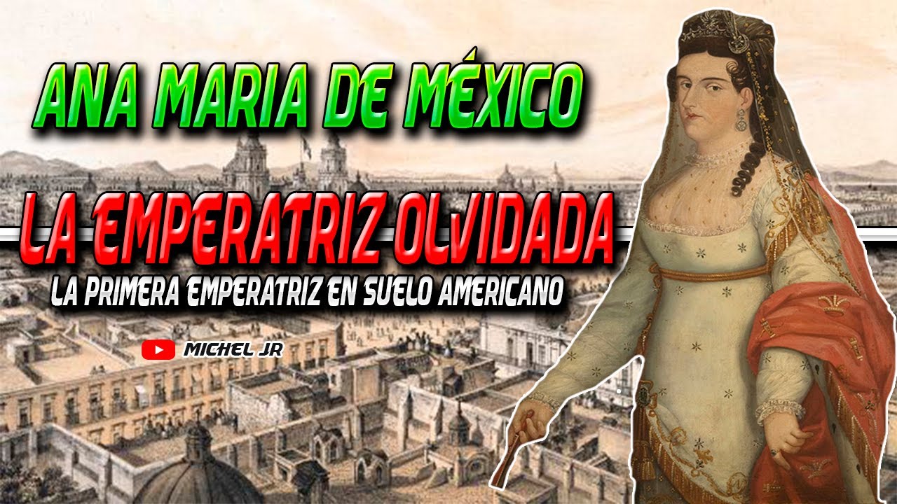 ANA MARIA DE MÉXICO LA PRIMERA EMPERATRIZ DE MÉXICO OLVIDADA Y ENGAÑADA ...
