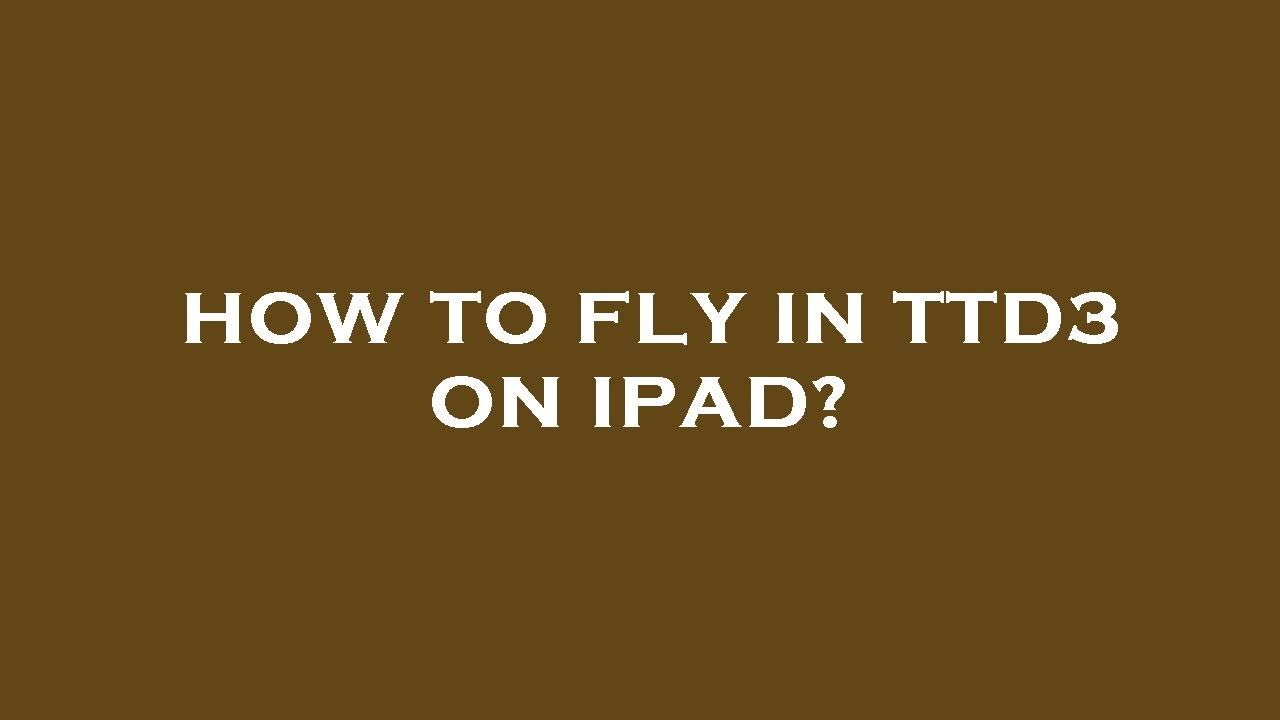 How to fly in ttd3 on ipad? - YouTube