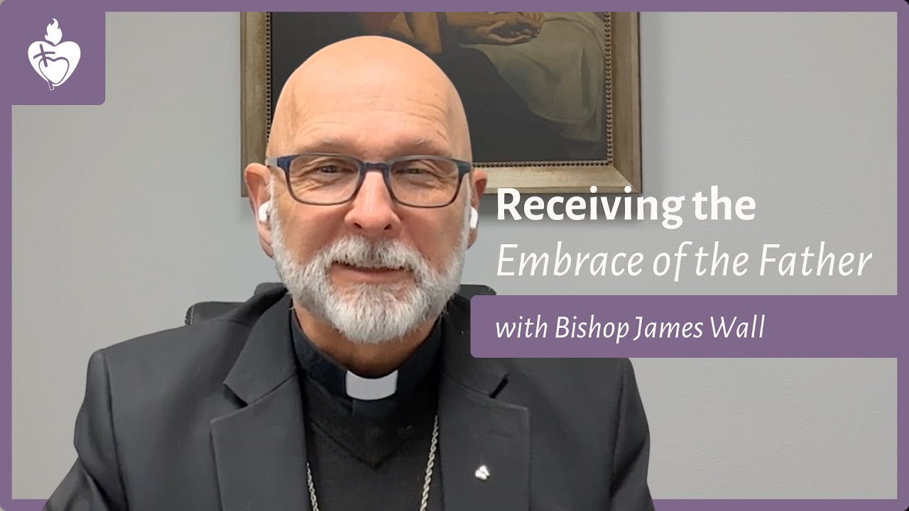 Receiving the Embrace of the Father | Bishop James Wall - YouTube