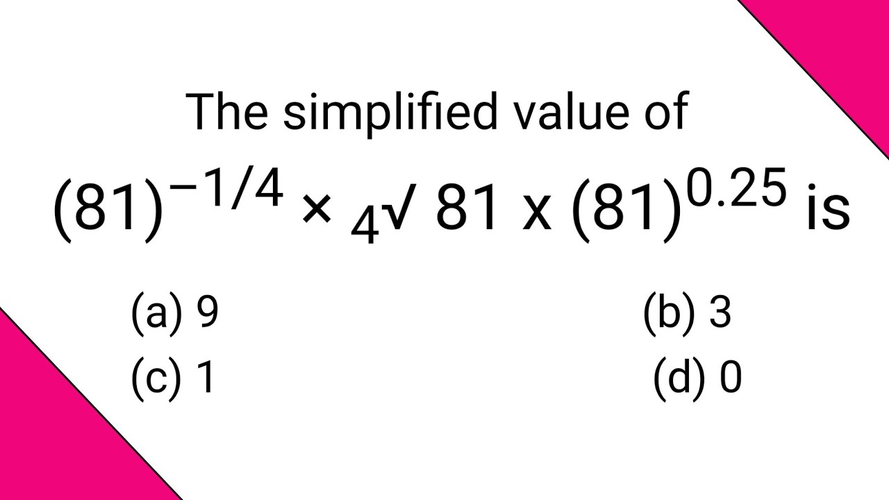 Find The Simplified Value Of 81 1 4 4 81 X 81 0 25 Most