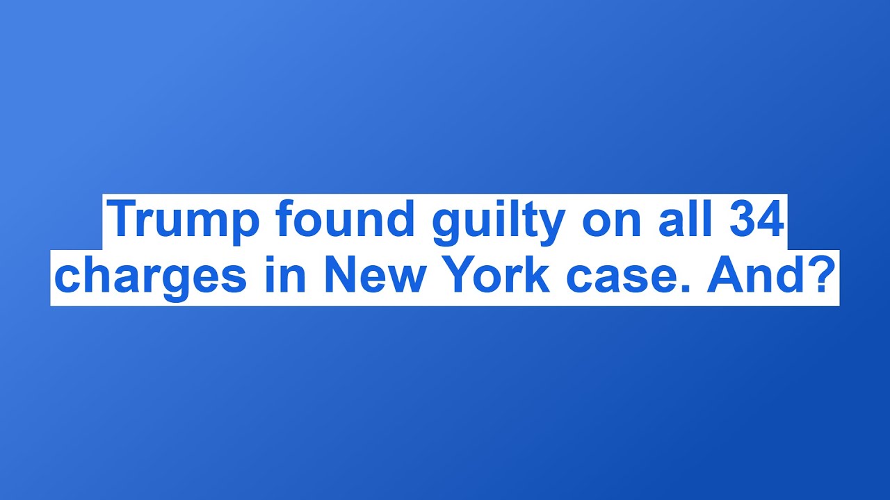 Trump found guilty on all 34 charges in New York case. And? - YouTube