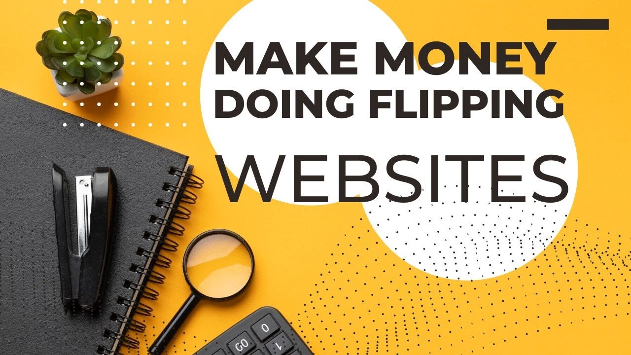 How to Make Money Flipping Websites: Turn Small Investments into Big ...