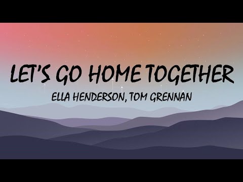 Ella Henderson & Tom Grennan - Let’s Go Home Together (Lyrics) - YouTube