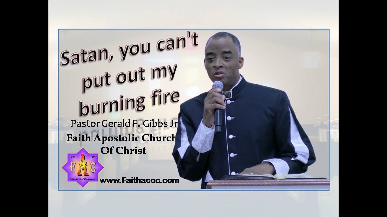 Satan you can't put out my burning fire - Pastor Gerald F Gibbs Jr ...