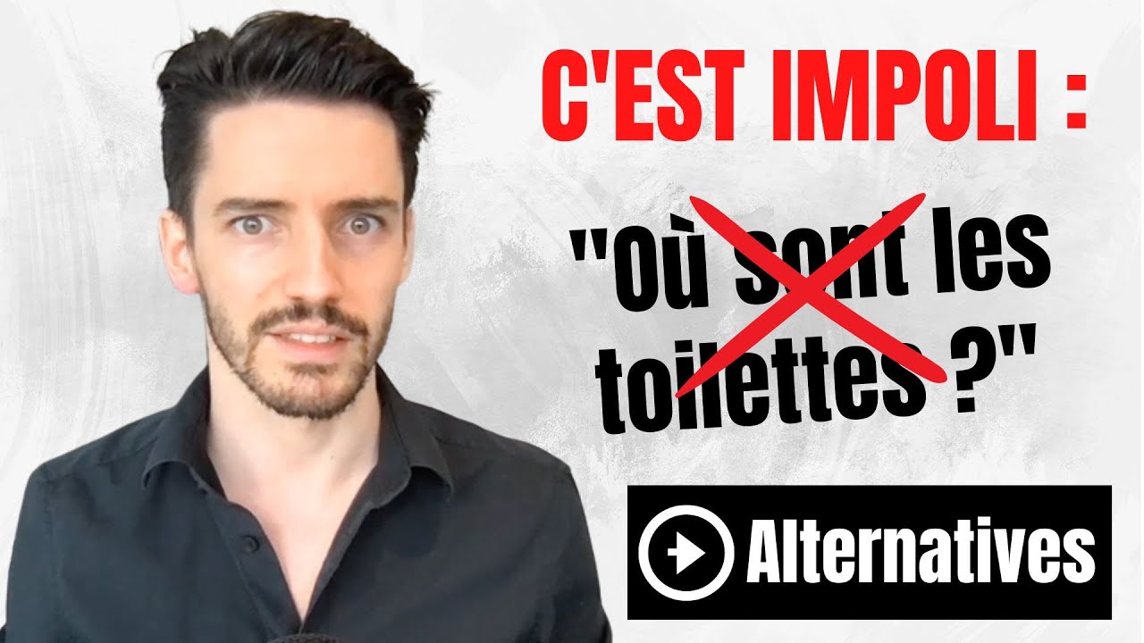 "OÙ SONT LES TOILETTES ?" C'est impoli. Dites plutôt : - YouTube