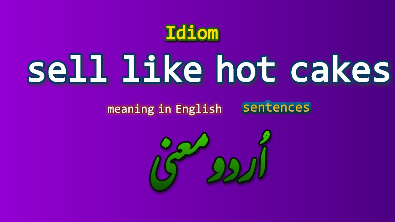 | idiom | sell like hot cakes| Meaning in Urdu | Meaning in English ...