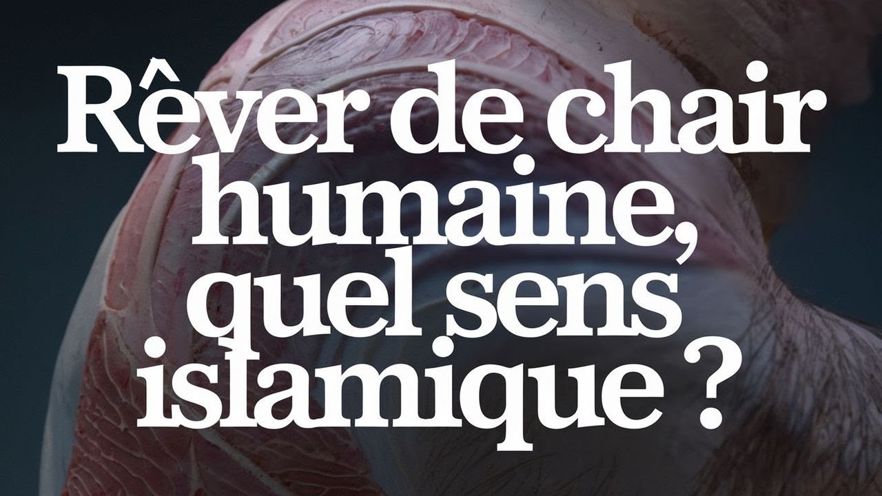 Rêver de CHAIR HUMAINE, quelle INTERPRÉTATION ISLAMIQUE ? - YouTube