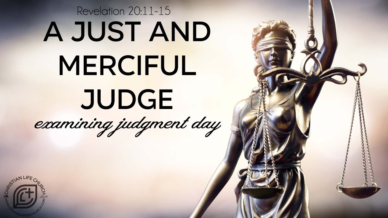 A Just and Merciful Judge; Examining Judgment Day – Revelation 20:11-15 ...