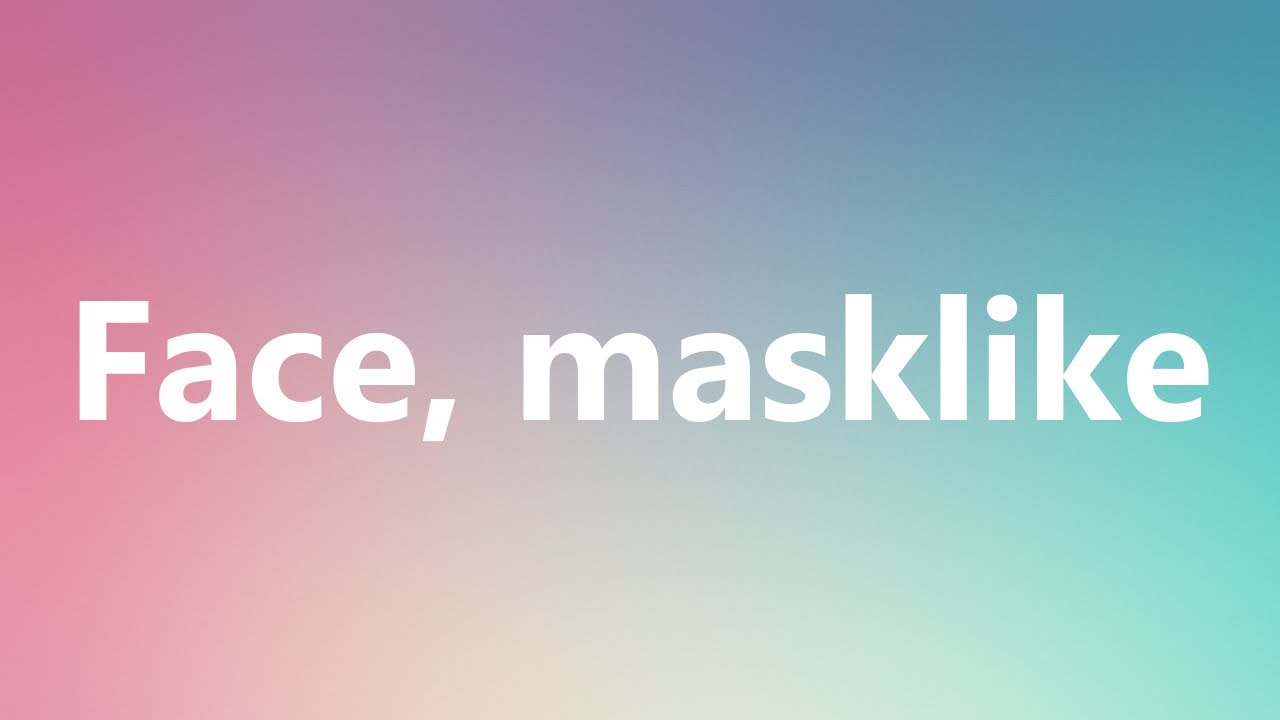 Face, masklike - Medical Definition and Pronunciation - YouTube