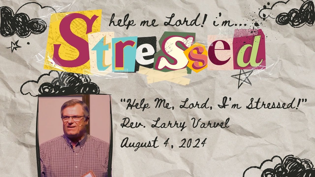 Help Me, Lord, I'm Stressed! | Rev. Larry Varvel | August 4, 2024 - YouTube