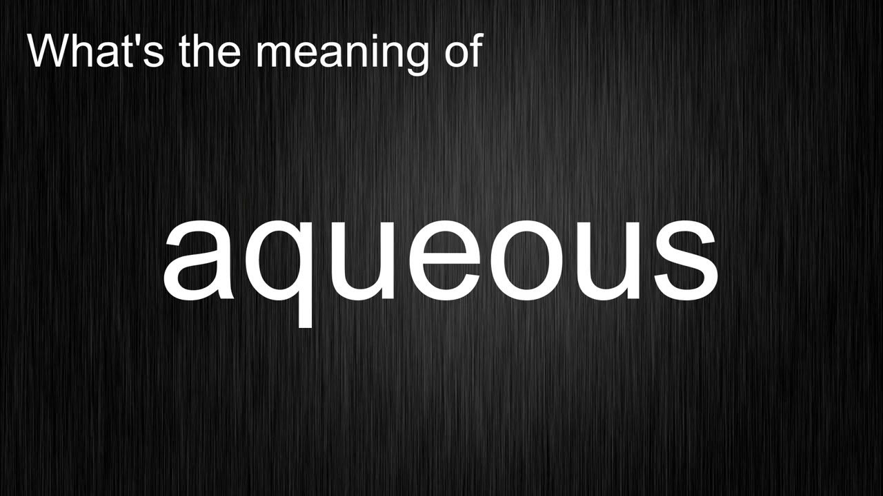 what-s-the-meaning-of-aqueous-how-to-pronounce-it-youtube