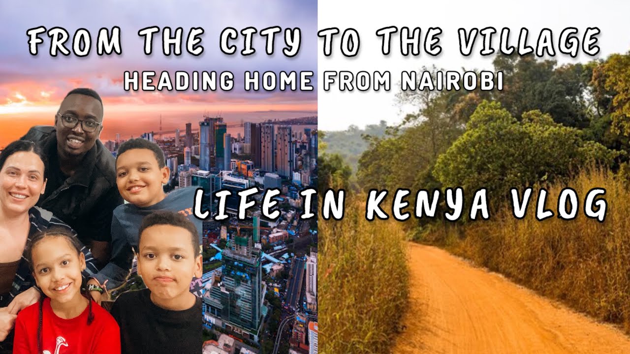 Nairobi to Meru! || City to Village || Family Life in Kenya || VLOG ...