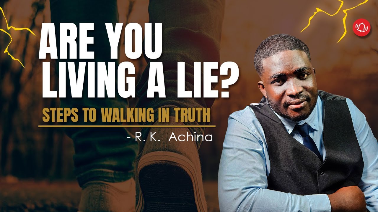Are You Living a Lie? Steps to Walking in Truth Pt.1 | R.K. Achina ...