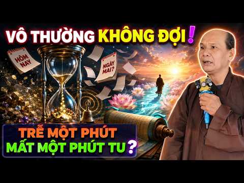Chiến Tranh Thiên Tai Dịch Bênh: TRỄ MỘT PHÚT, MẤT MỘT PHÚT TU? Đừng Hẹn Mai | Chú 7 Thiện Mới Nhất