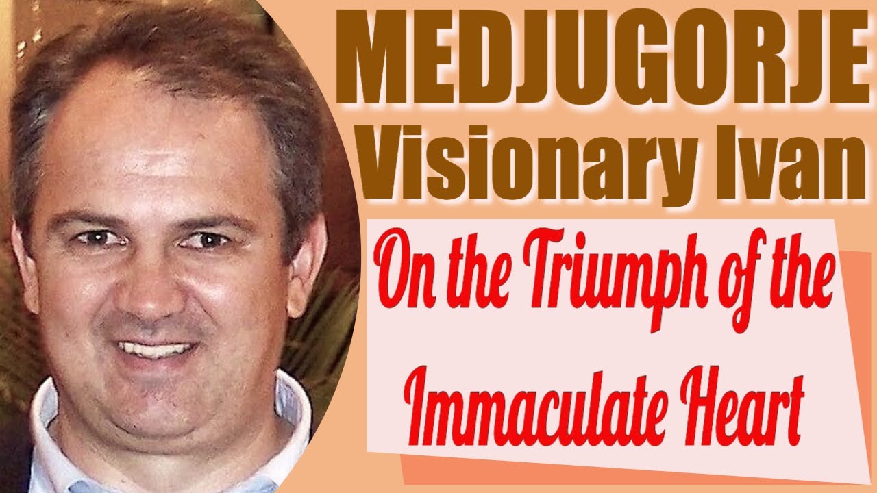 Medjugorje Visionary Ivan on The Triumph of the Immaculate Heart of Our ...