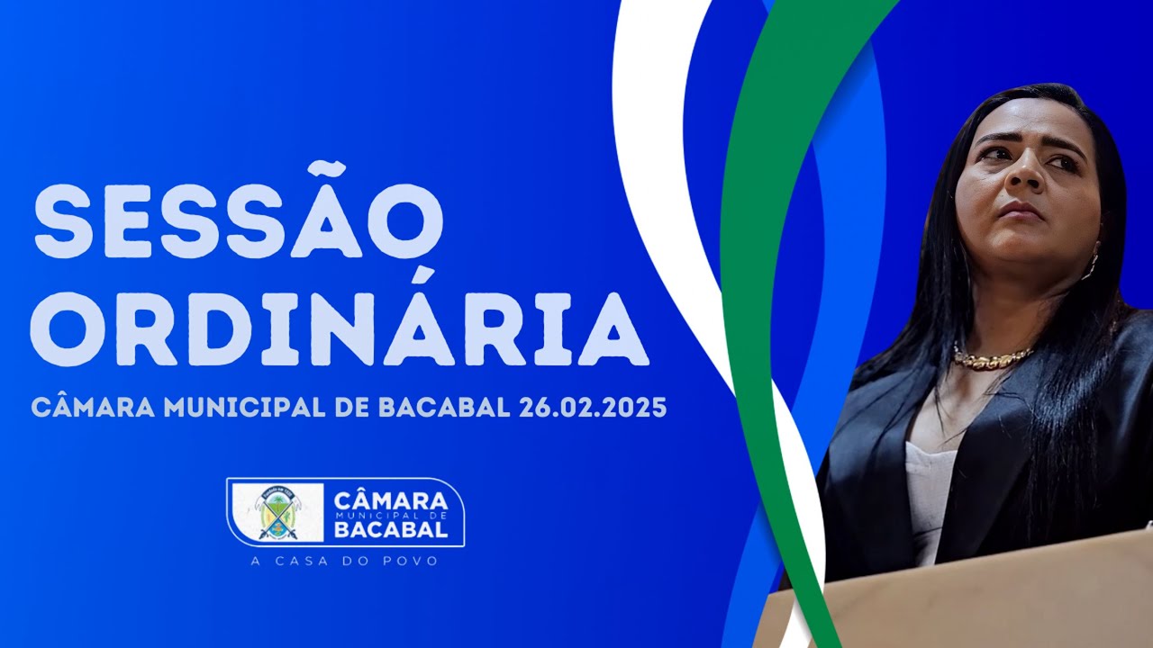 SESSÃO ORDINÁRIA CÂMARA MUNICIPAL DE BACABAL 26.02.2025 - YouTube