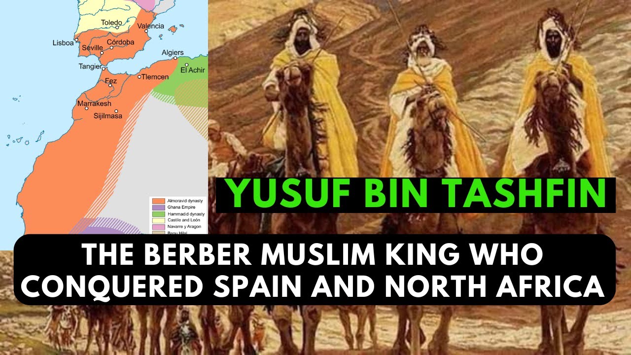 YUSUF BIN TASHFIN, The Berber Muslim King Who Conquered Spain & North ...