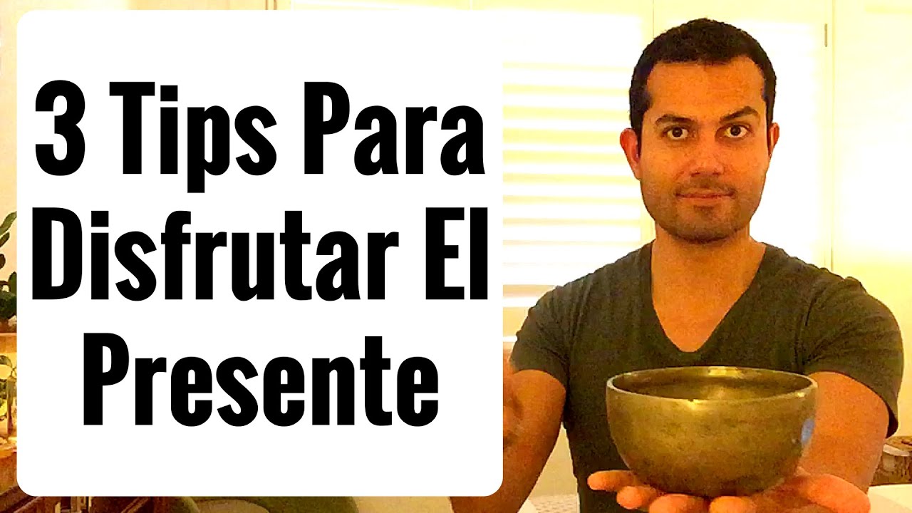 3 Tips Para Disfrutar El Presente - YouTube