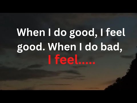 When I do good, I feel good. When I do bad, I feel Powerful ...