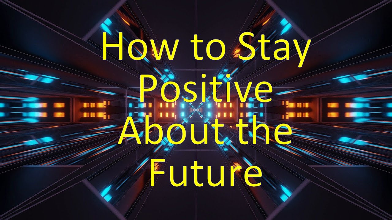 How To Stay Positive About the Future - YouTube