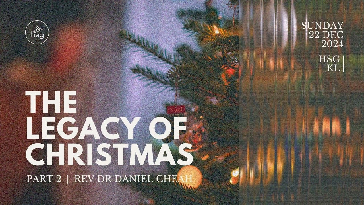 The Legacy of Christmas (Part 2) - Rev Dr Daniel Cheah (HSG His ...