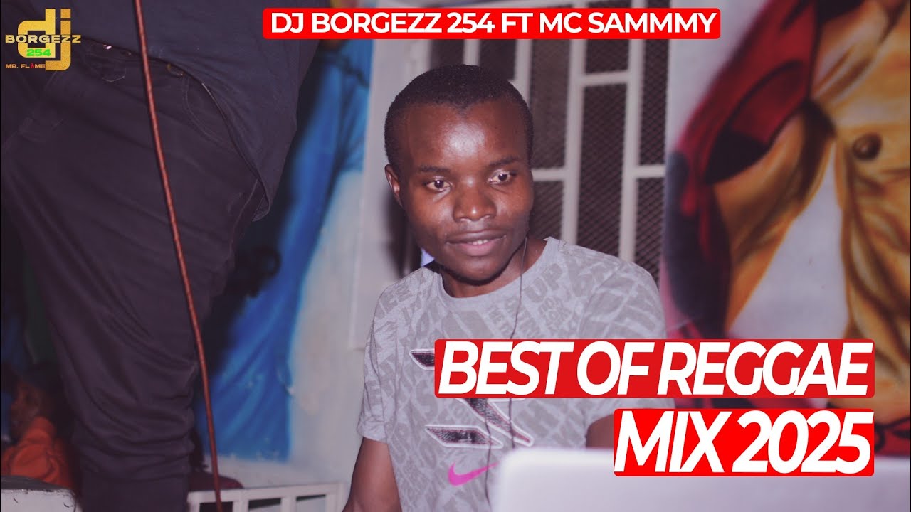 🔥🔥🔥BEST OF REGGAE MIX 2025 FT DJ BORGEZZ 254 X MC SAMMY MAPANGALEE ...
