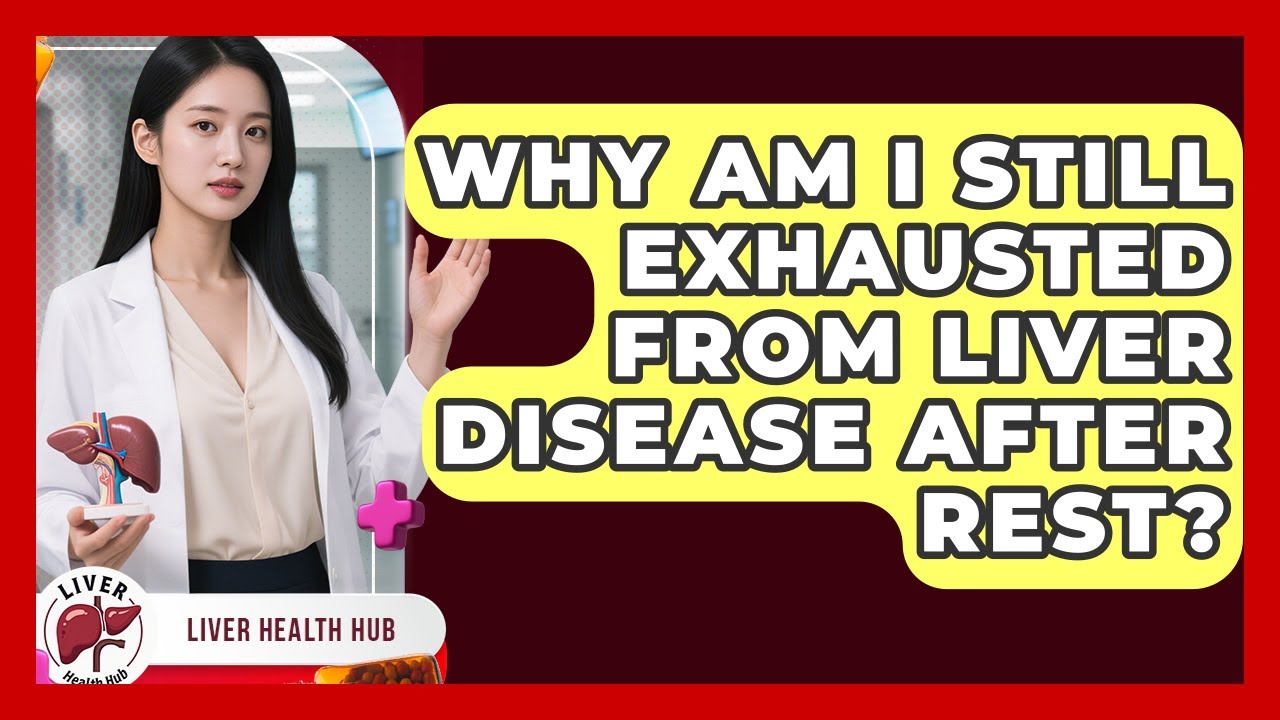 Why Am I Still Exhausted From Liver Disease After Rest? - Liver Health ...
