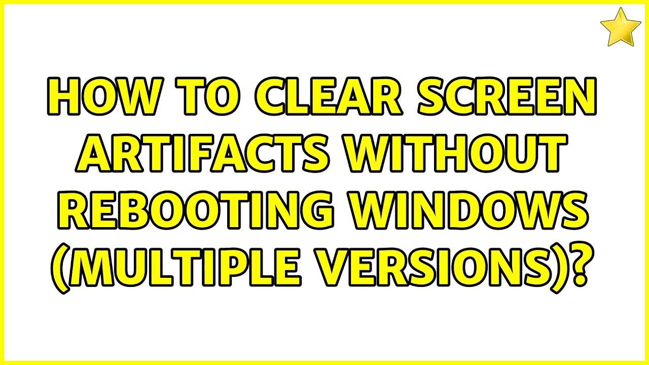How to clear screen artifacts without rebooting Windows (multiple ...