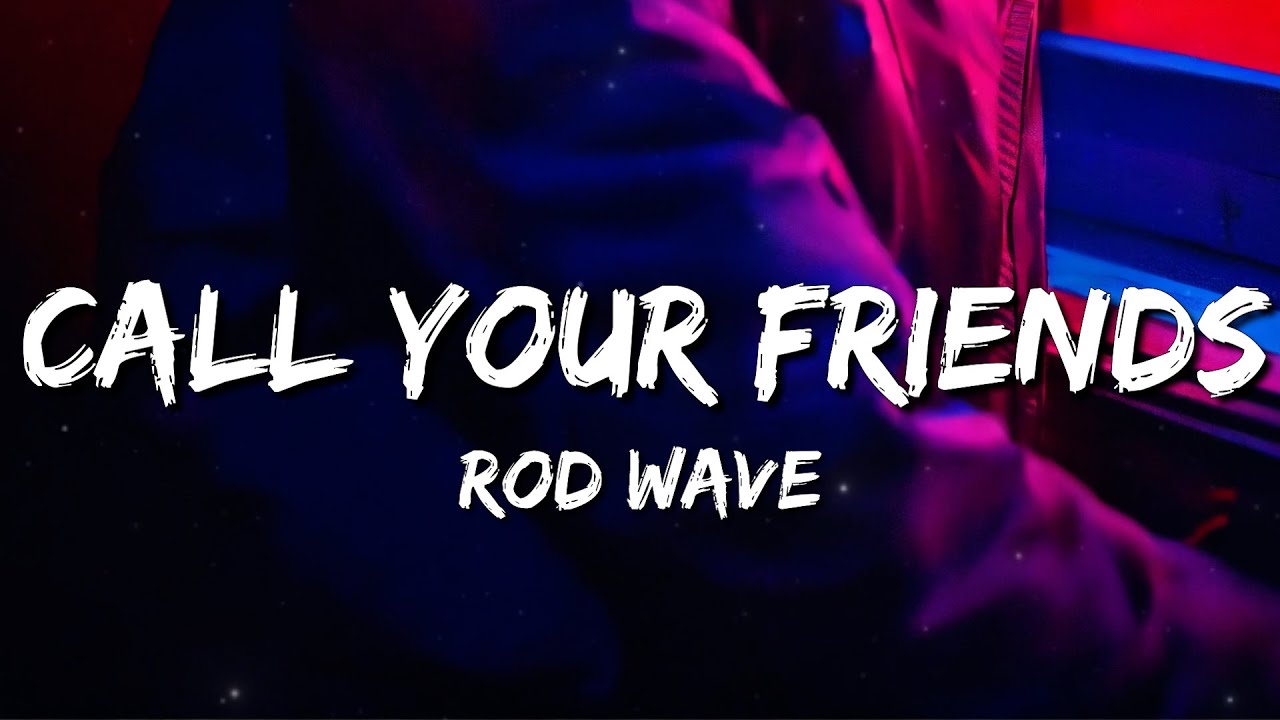 Rod Wave - Call Your Friends (Lyrics) - YouTube