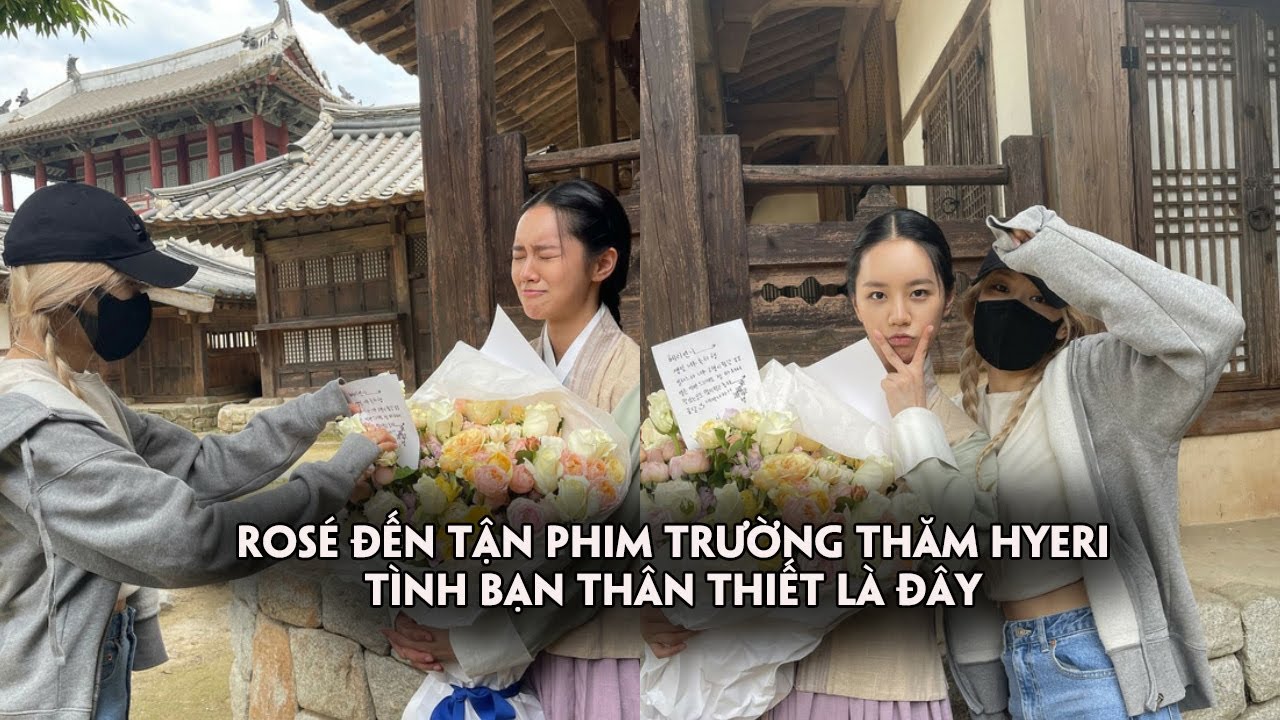 Rosé đến tận phim trường thăm Hyeri chứng minh tình bạn thân thiết của ...