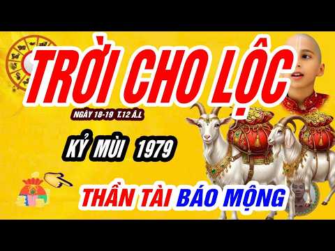 🌟 Đúng 18–19 Tháng Chạp KỶ MÙI 1979 Được Trời Chọn- KIỂU GÌ CŨNG GIÀU