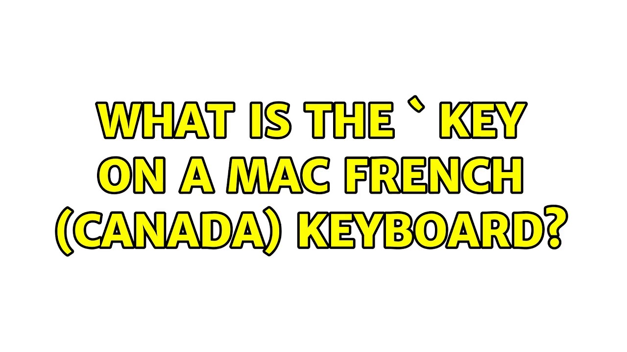 What is the ` key on a Mac French (Canada) keyboard? (3 Solutions ...