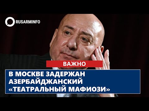 В Москве задержан азербайджанский «театральный мафиози»