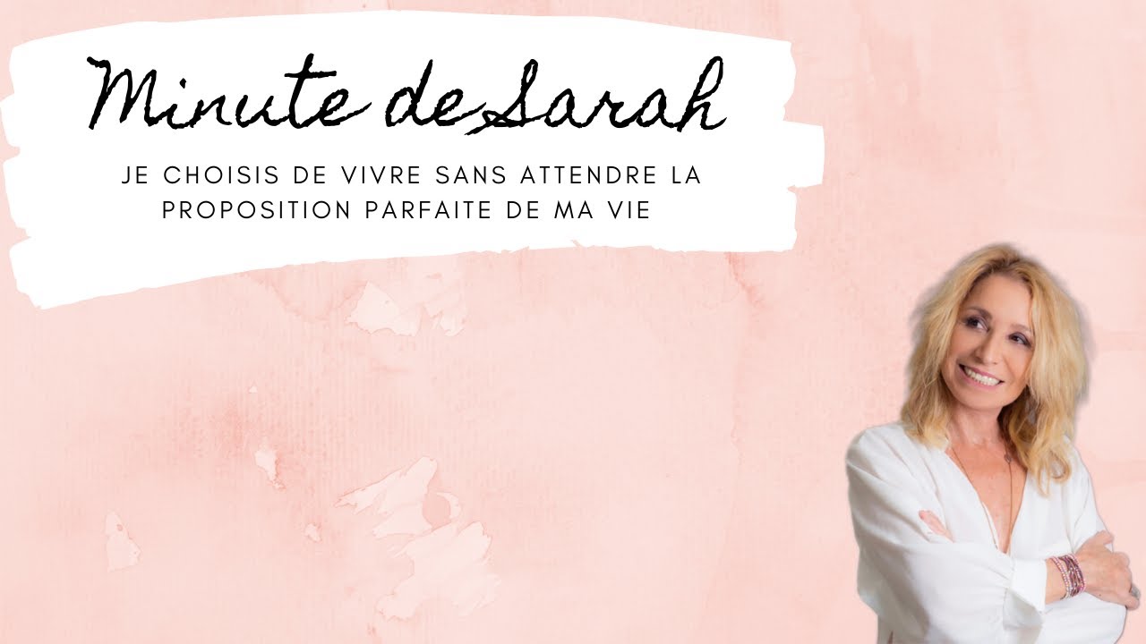 La minute de Sarah : je choisis de vivre sans attendre la proposition ...