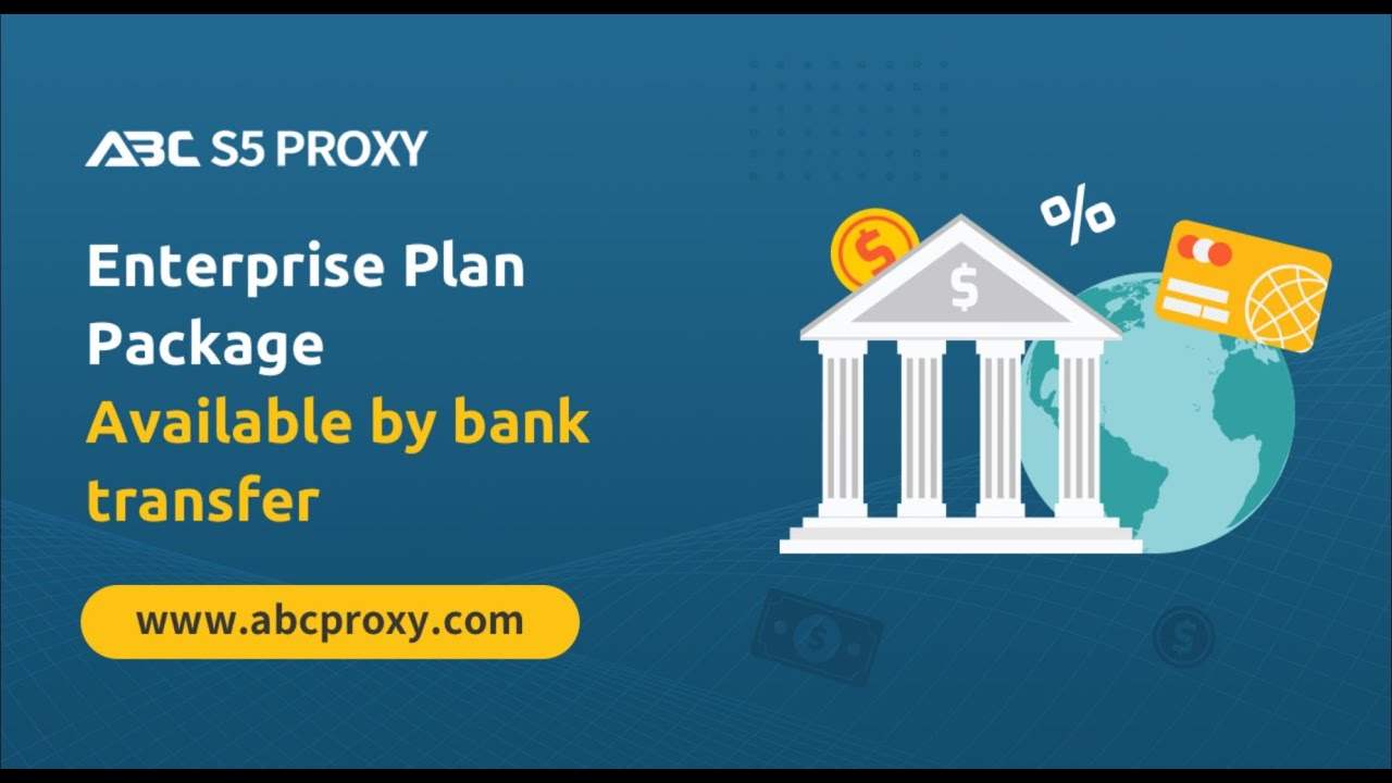 Enterprise proxy plan to support bank transfers --- ABC S5 PROXY #http ...