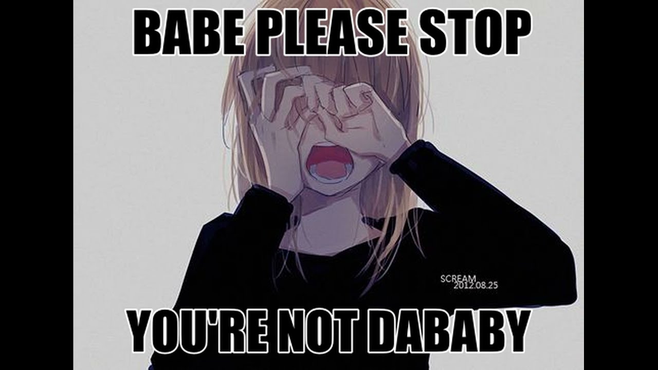 Babe please stop you're not dababy - YouTube
