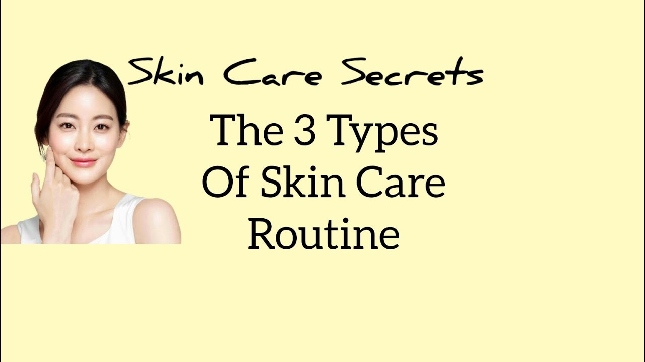 Skin Care Secrets : The Three Types of Skin Care Routine - YouTube