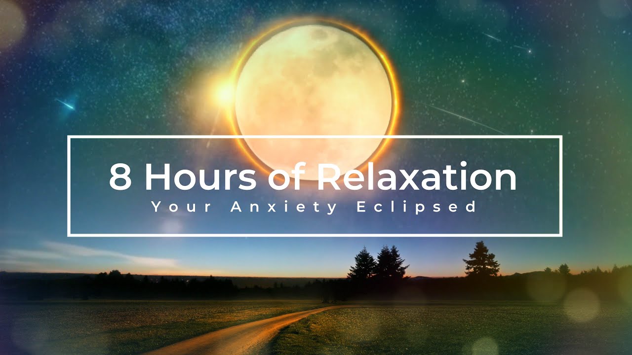 8 Hours of Relaxation - Your Anxiety Eclipsed - Sleep and Relaxation ...