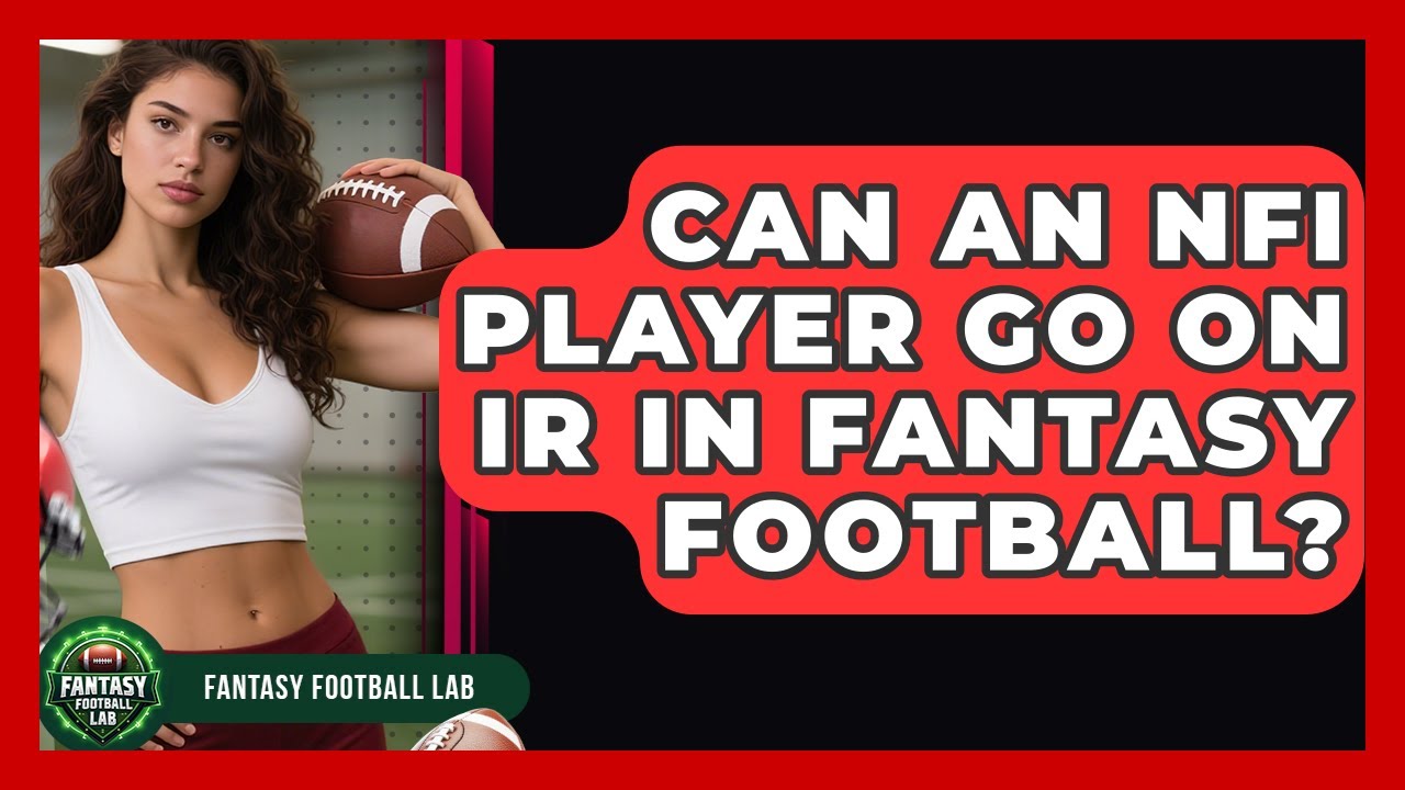 Can An NFI Player Go On IR In Fantasy Football? - Fantasy Football Lab ...
